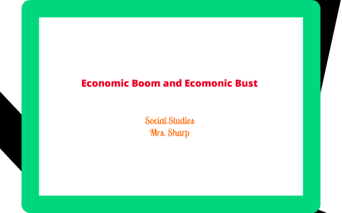 Economic Boom Vs. Bust by Rebecca Sharp on Prezi