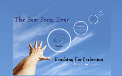 The Best Prezi Ever: Reaching For Perfection by Chrissy Strayer on Prezi