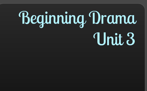 Beginning Drama Unit 3 by Regina Chriestenson on Prezi
