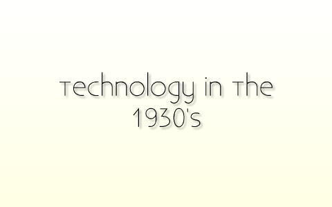 Technology in the 1930's by hawn holzen
