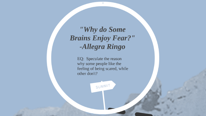 Why do Some Brains Enjoy Fear?- Allegra Ringo by Alwin Joseph on Prezi