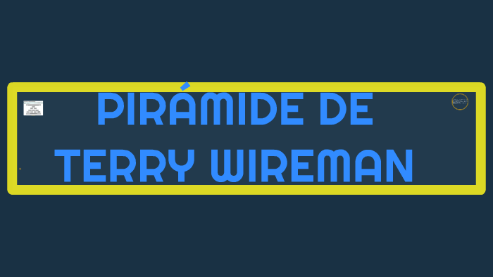 PIRÁMIDE DE TERRY WIREMAN by Israel Cuevas Cubos on Prezi
