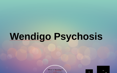 Wendigo Psychosis by Caslynn McKinney on Prezi