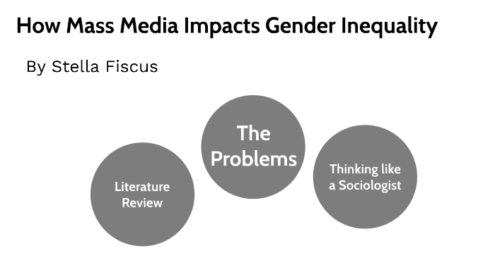 How Mass Media Impacts Gender Inequality by stella fiscus on Prezi