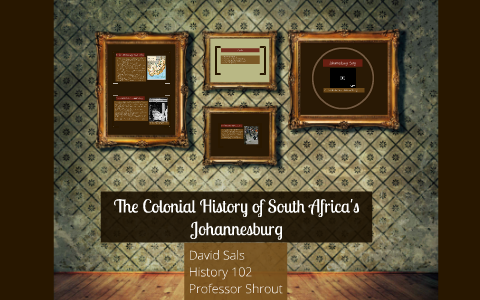 The Colonoial History of South Africa's Johannesburg by David Sals on Prezi