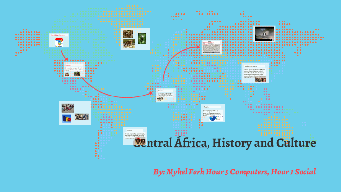 Central Africa, History and Culture by Mykel Ferk on Prezi
