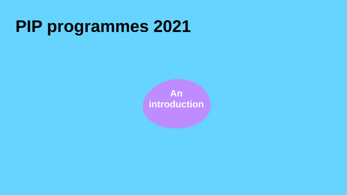 PIP programmes 2021 by Emma Shrimpton on Prezi