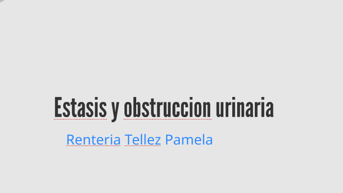 Estasis y obstruccion urinaria by Pamela Renteria on Prezi