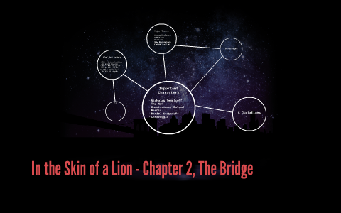 In the Skin of a Lion - Chapter 2, The Bridge by Torin Craig on Prezi