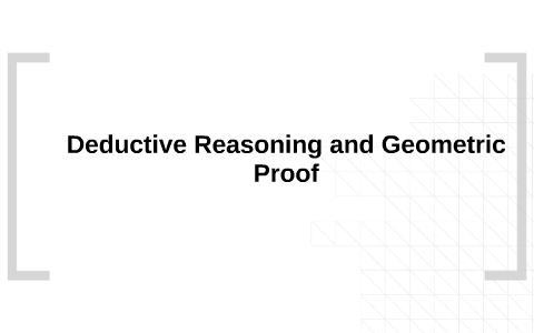 Deductive Reasoning and Geometric Proof by Linda Thomas on Prezi