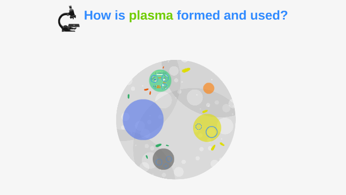 How is plasma formed and used? by Donovan Huls on Prezi