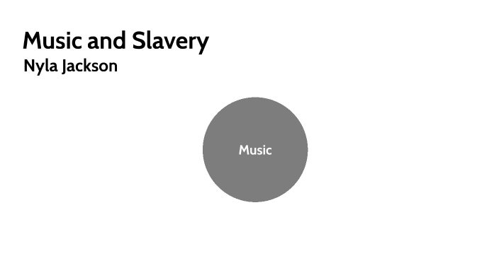 Music and Slavery by Nyla Jackson on Prezi