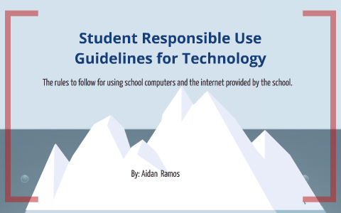 Student Responsible Use Guidelines for Technology by Aidan Ramos on Prezi