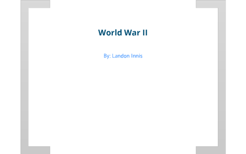 World War II by Landon Innis on Prezi