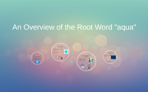 An Overview of the Root Word "aqua" by Lauren Carpenter on Prezi