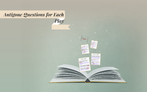 Antigone Questions for Each Play by Rachael Boyles on Prezi