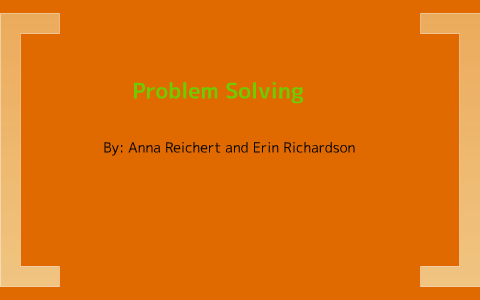 Problem Solving by Anna Reichert on Prezi