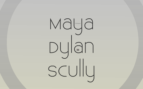 Maya Dylan Scully by Maya Scully on Prezi
