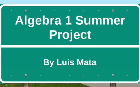 Algebra 1 Summer Project by Luis Mata on Prezi