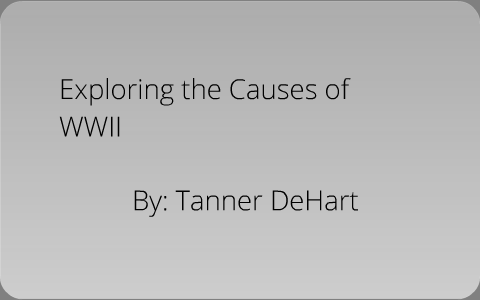 Exploring the causes of WWII by Tanner DeHart