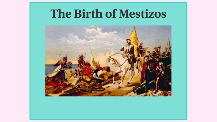 The Birth of Mestizos by on Prezi
