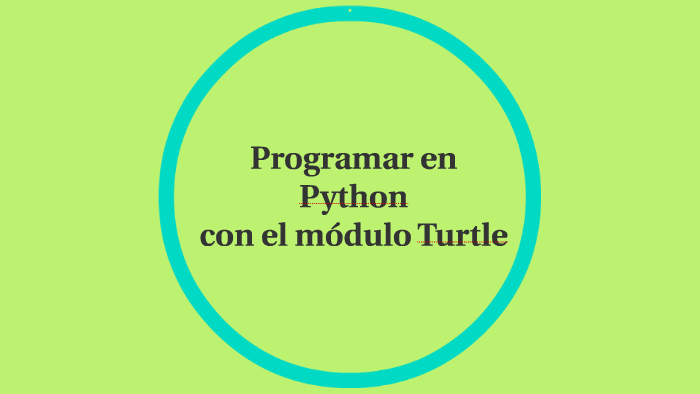 Programar en Python con el módulo Turtle by María Luz Castro on Prezi