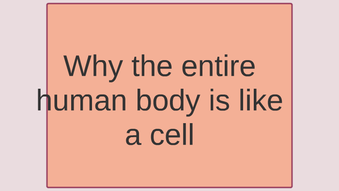 Why the entire human body is like a cell by Ariel Rutten on Prezi