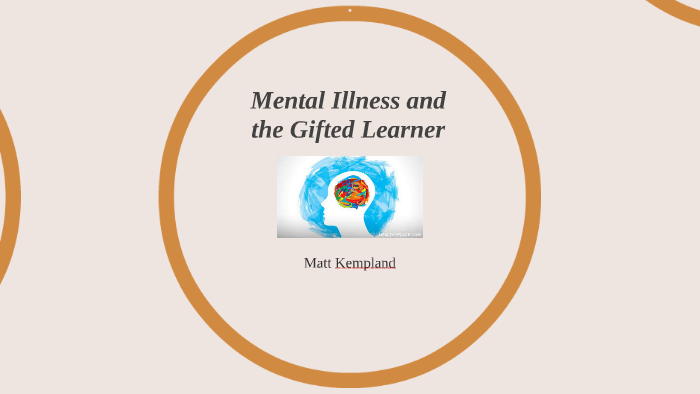 Mental Illness and the Gifted Learner by Matt K on Prezi