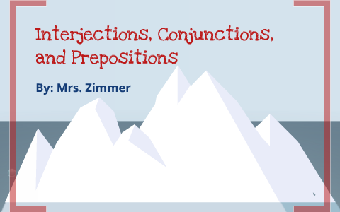 Interjections, Conjunctions, and Prepositions by Wendi Zimmer on Prezi