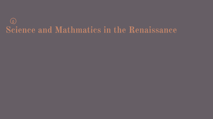 Science and Mathematics in Renaissance by Kylie Johnson on Prezi