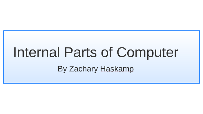 Internal Parts of Computer by Zachary Haskamp on Prezi