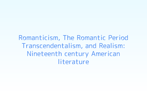 Romanticism, The Romantic Period, Transcendentalism, and Realism ...