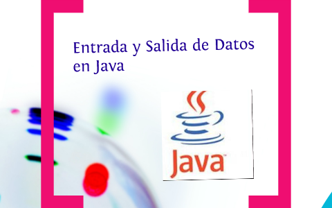 Entrada y Salida de Datos en Java by Eva Maria Carrillo Guerrero on Prezi