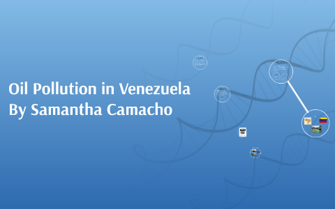 Oil Pollution in Venezuela by Samantha Camacho on Prezi