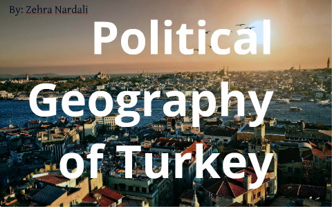 Political Geography of Turkey by Zehra Nardali on Prezi