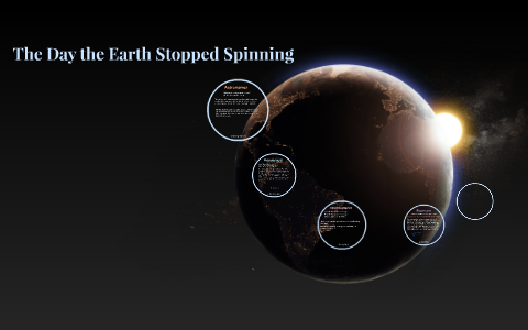 The Day the Earth Stopped Spinning by Raevonne Cheyenne on Prezi