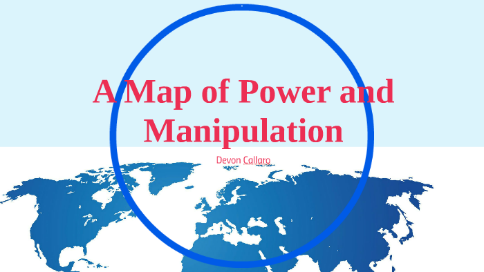 A Map of Power and Manipulation by Devon Callaro on Prezi