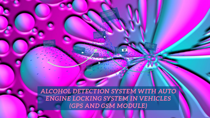 ALCOHOL DETECTION WITH AUTO ENGINE LOCKING SYSTEM IN VEHICLES (GPS AND ...