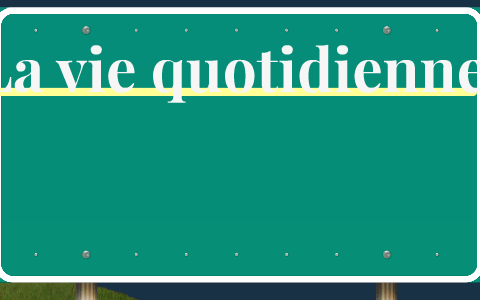 La vie quotidienne. by dylan dulac on Prezi