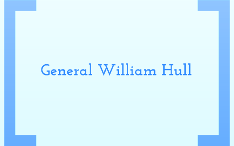 War of 1812: General William Hull by Bobby Joe on Prezi