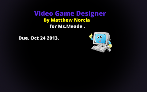 Video Game Designer by matthew norcia on Prezi