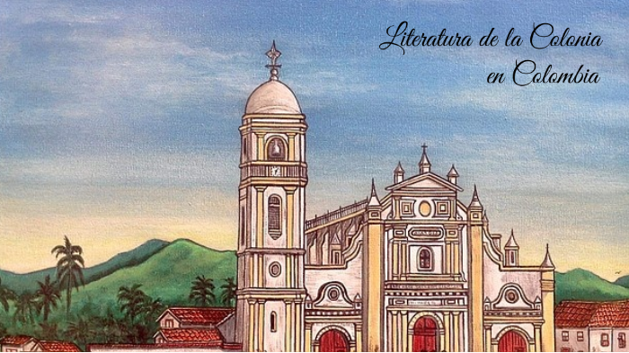Literatura de la Colonia en Colombia by Karen Adriana Montoya on Prezi