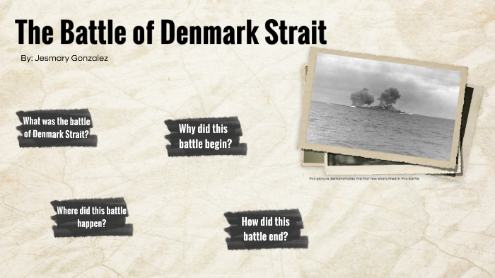 The Battle of Denmark Strait by Jesmary Gonzalez on Prezi