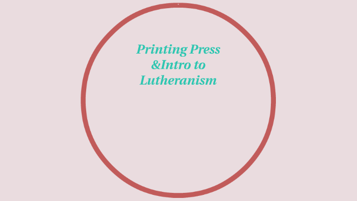 Printing Press &Intro to Lutheranism by Leslie Contopidis on Prezi