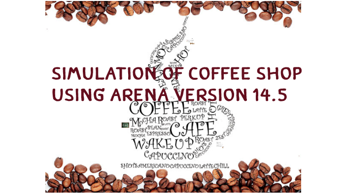 SIMULAATION OF COFFEE SHOP USING ARENA by phirulratt Phuechmongkol on Prezi