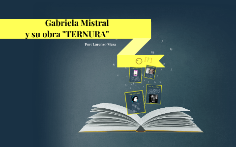 GABRIELA MISTRAL"TERNURA" by Lorenzo Meza on Prezi
