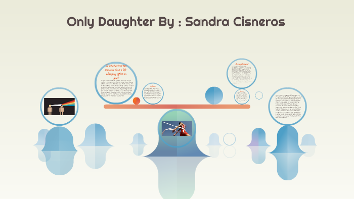 Only Daughter By : Sandra Cisneros by Karly Lowe on Prezi
