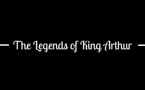 The Legends of King Arthur by Ashley Lesage on Prezi