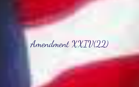 AMENDMENT XXIV(22) by Alyssa Broking on Prezi