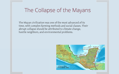 The Collapse of the Ancient Maya by Robert Chavez on Prezi